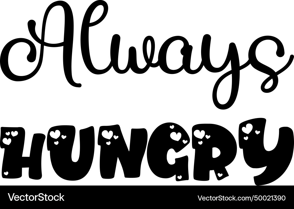 Always hungry black letter quote Royalty Free Vector Image