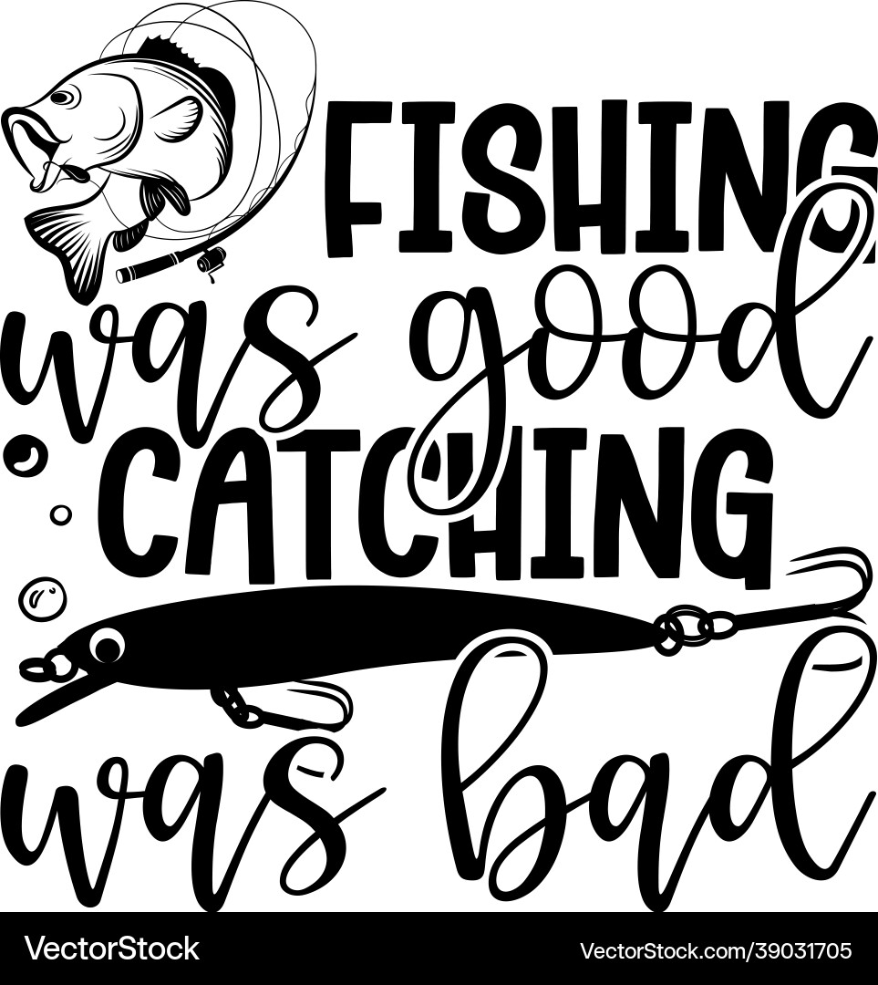 Fishing was good catching was bad Royalty Free Vector Image
