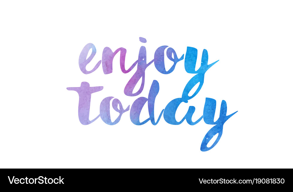 Enjoy today watercolor hand written text positive Vector Image