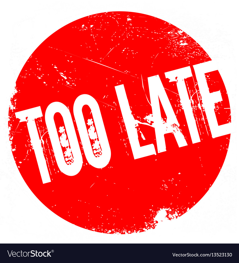 Too late rubber stamp Royalty Free Vector Image Too late rubber stamp Royalty Free Vector Image