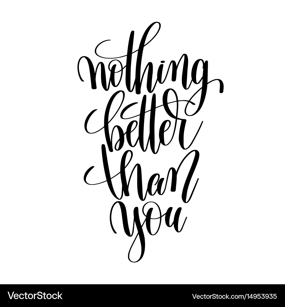 Nothing better than you black and white hand Vector Image