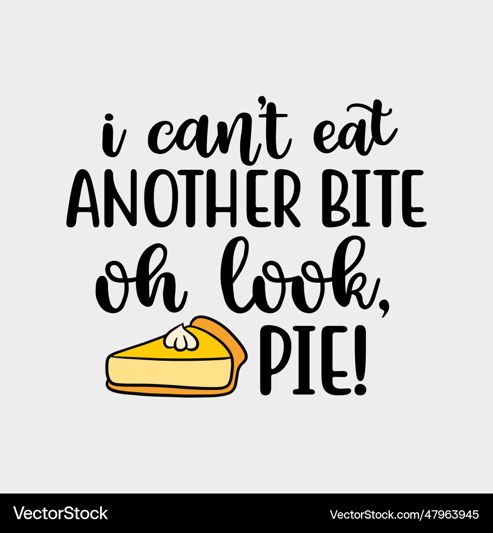 Cant eat another bite oh look pie funny thanksgiv Vector Image