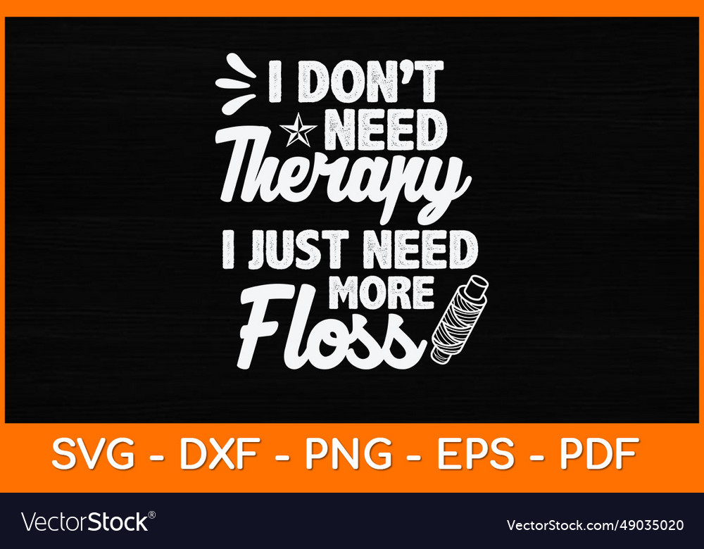 I dont need therapy i just need more floss Vector Image
