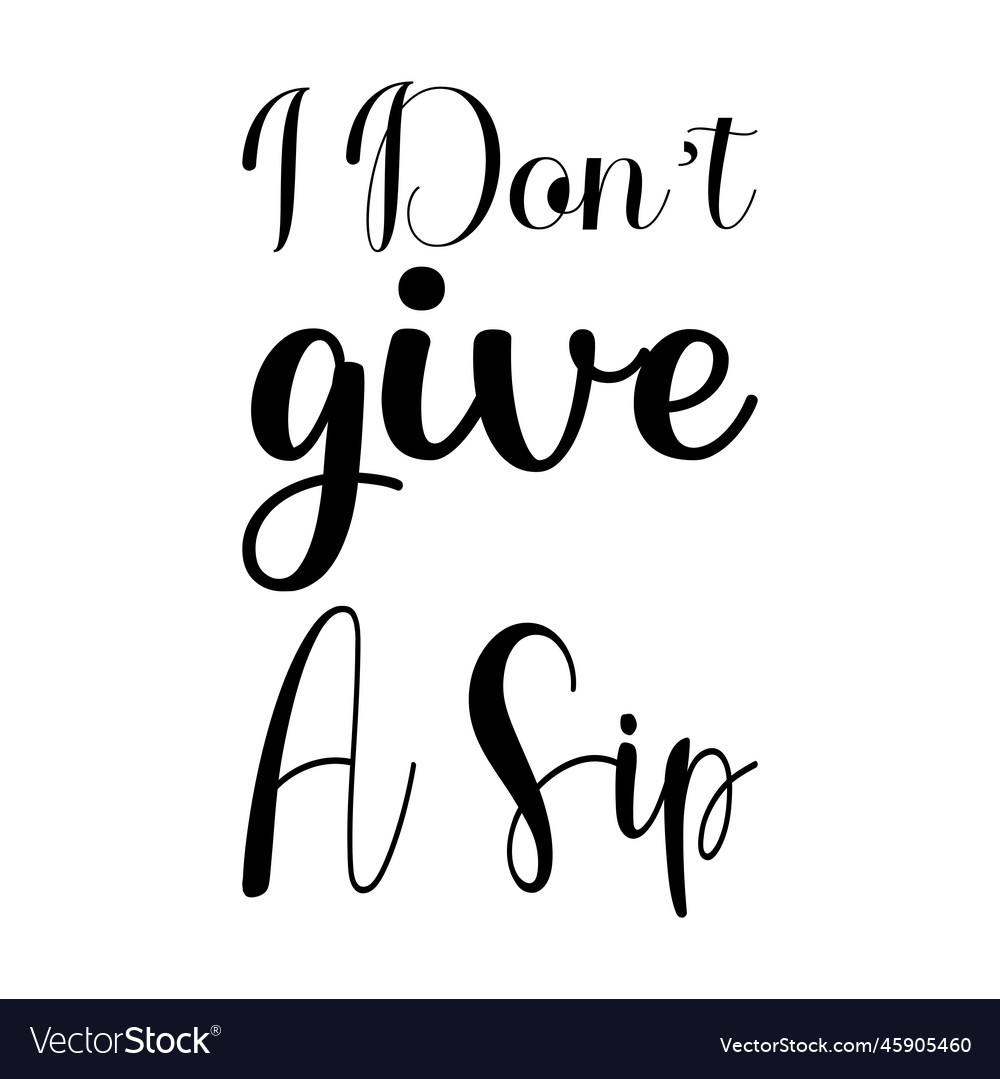 I dont give a sip black letter quote Royalty Free Vector I dont give a sip black letter quote Royalty Free Vector