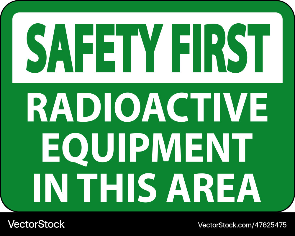 Safety first sign caution radioactive equipment Vector Image