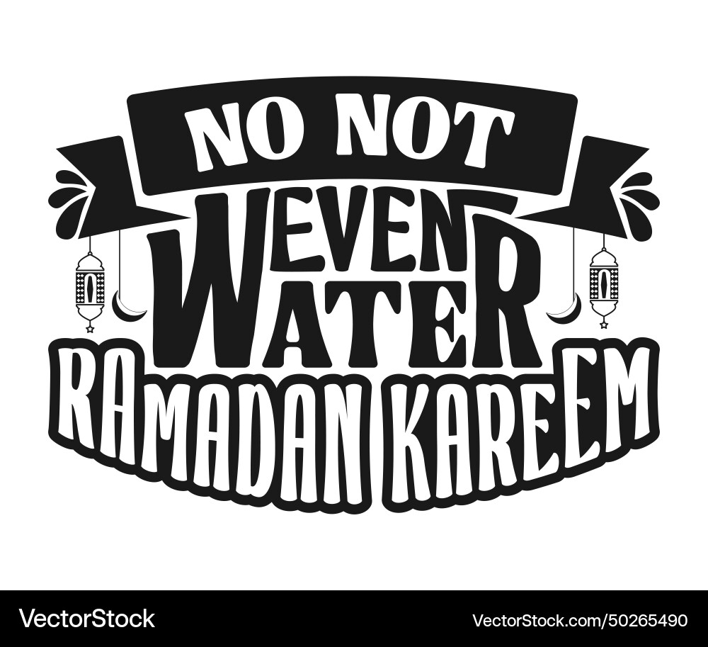 No not even water ramadan kareem typography Vector Image