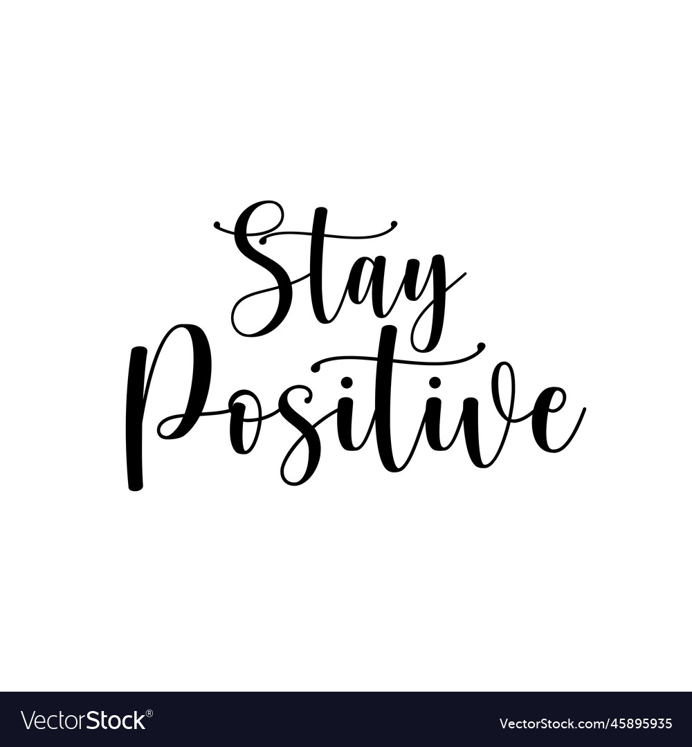 Stay positive lettering calligraphy quote Vector Image Stay positive lettering calligraphy quote Vector Image