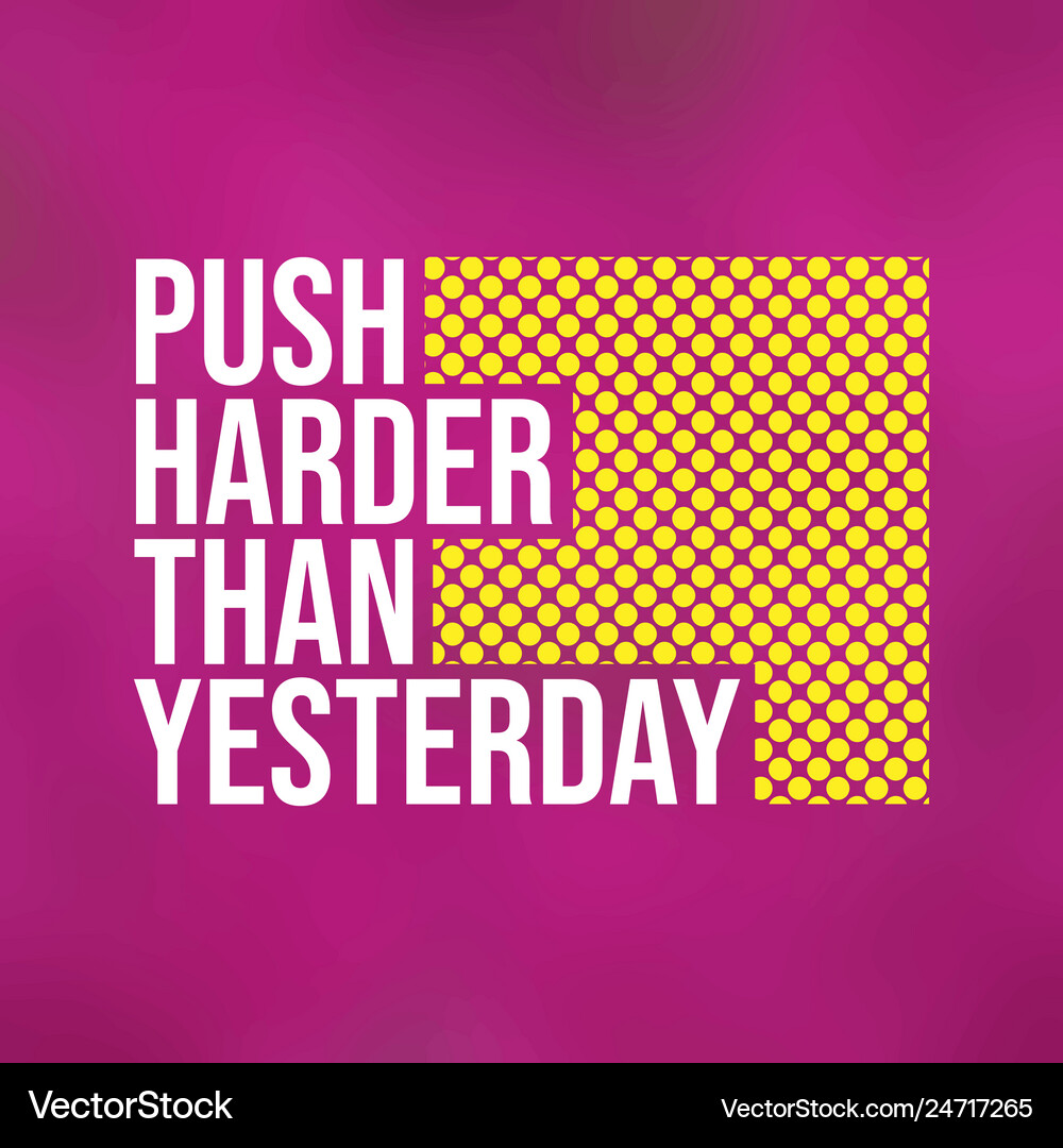 Push harder than yesterday motivation quote Vector Image