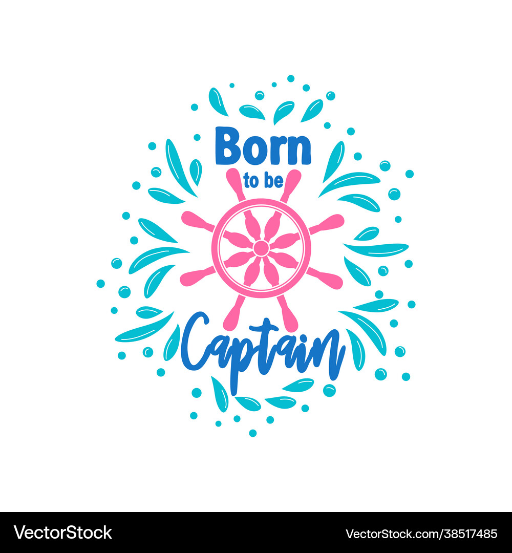 Nautical emblem with text born to be captain Vector Image