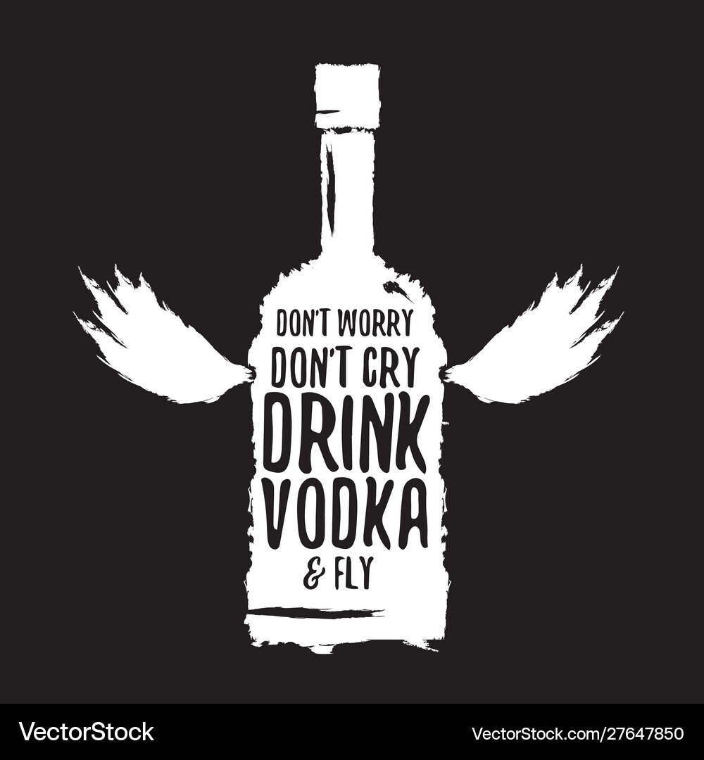 Dont worry cry drink vodka and fly slogan Vector Image