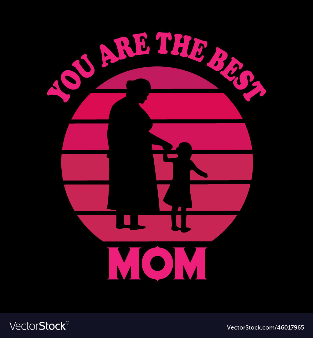 You are the best mom- mom t-shirt design Vector Image