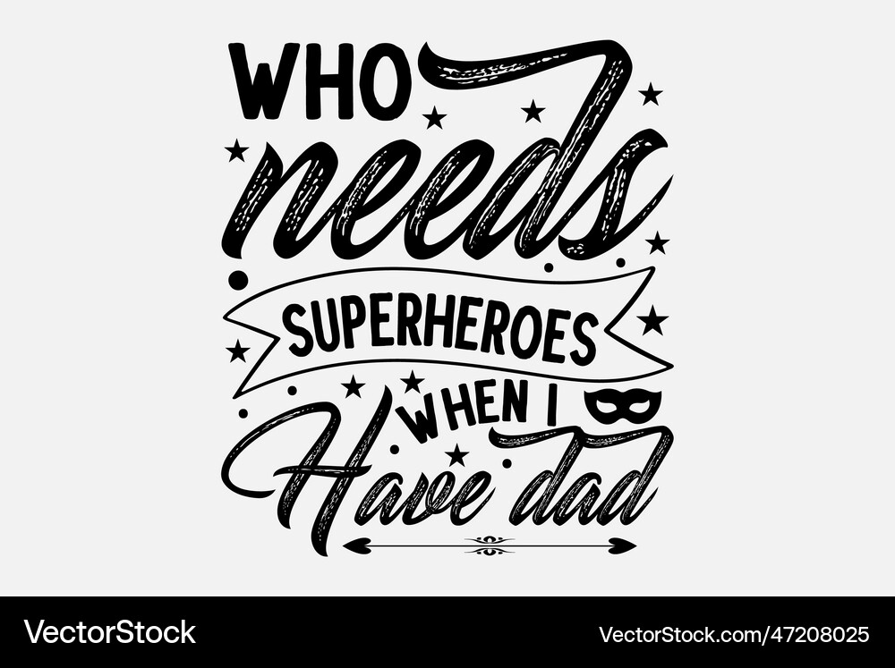Who needs superheroes when i have dad Royalty Free Vector