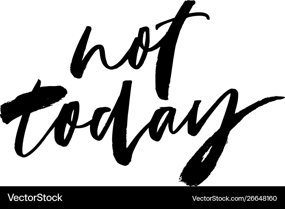 Not today ink pen lettering Royalty Free Vector Image