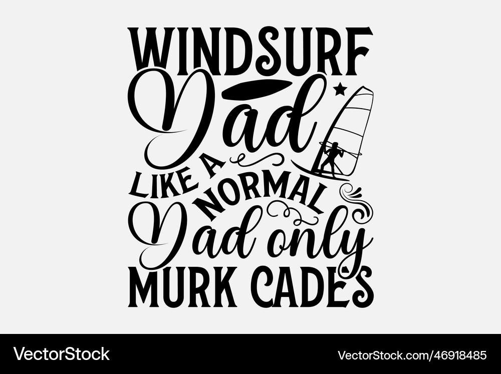 Windsurf dad like a normal dad only murk cades Vector Image