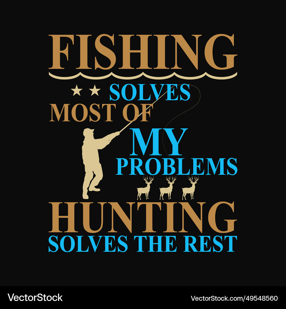 Fishing solves most of my problems hunting Vector Image