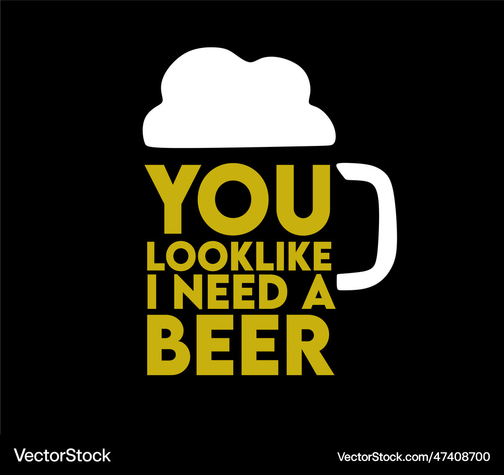 You look like i need a beer Royalty Free Vector Image