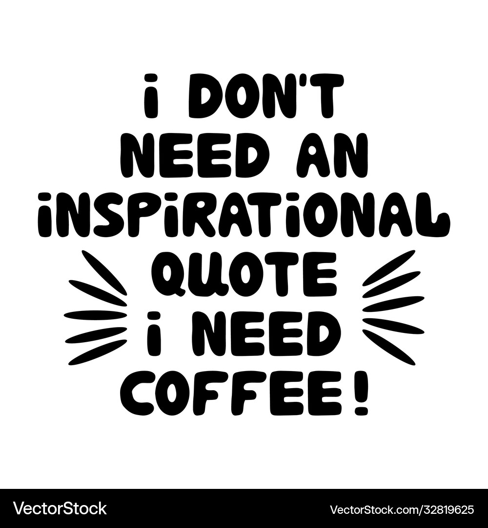 I do not need an inspirational quote need Vector Image