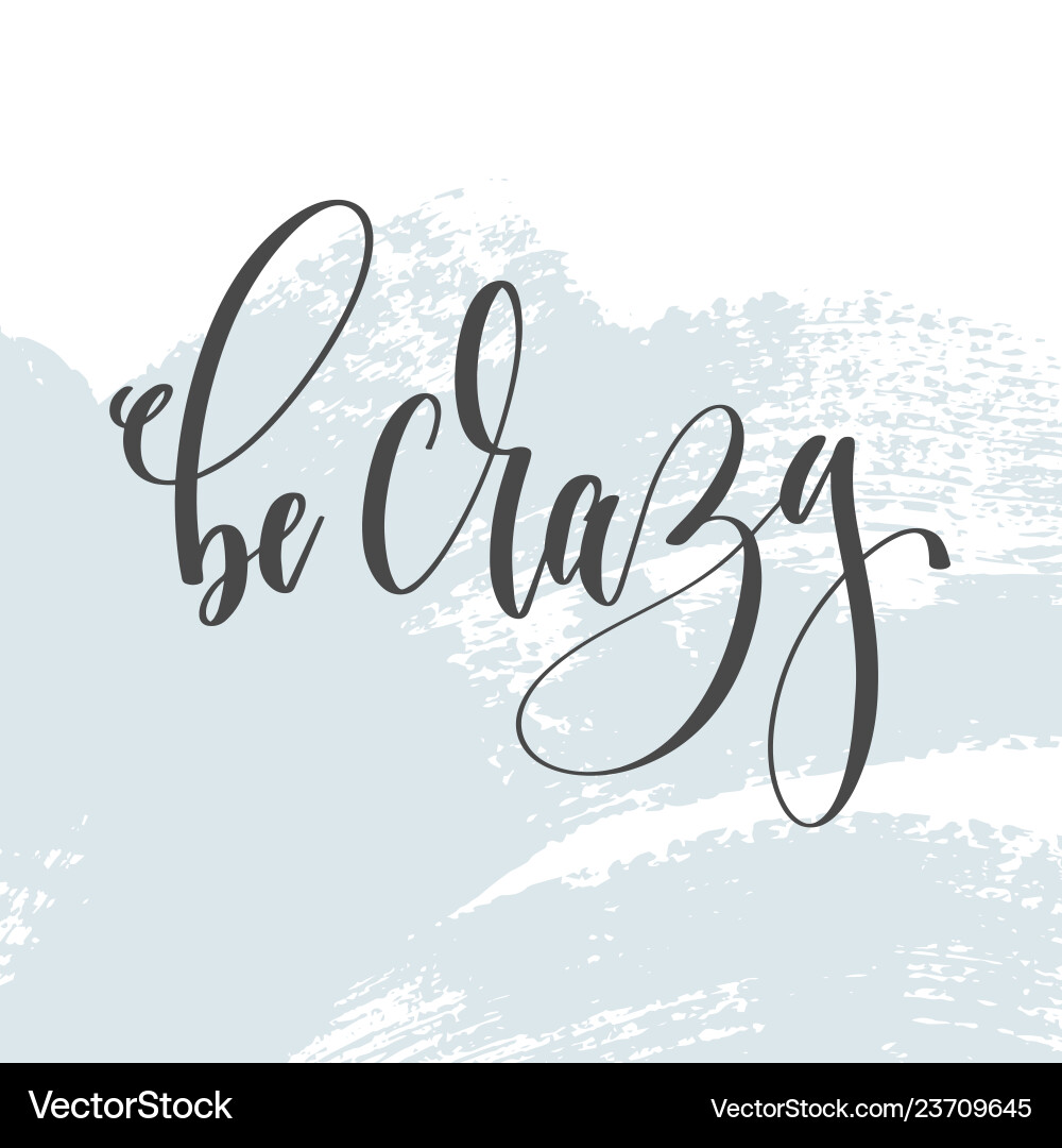 Be crazy - hand lettering inscription text Vector Image