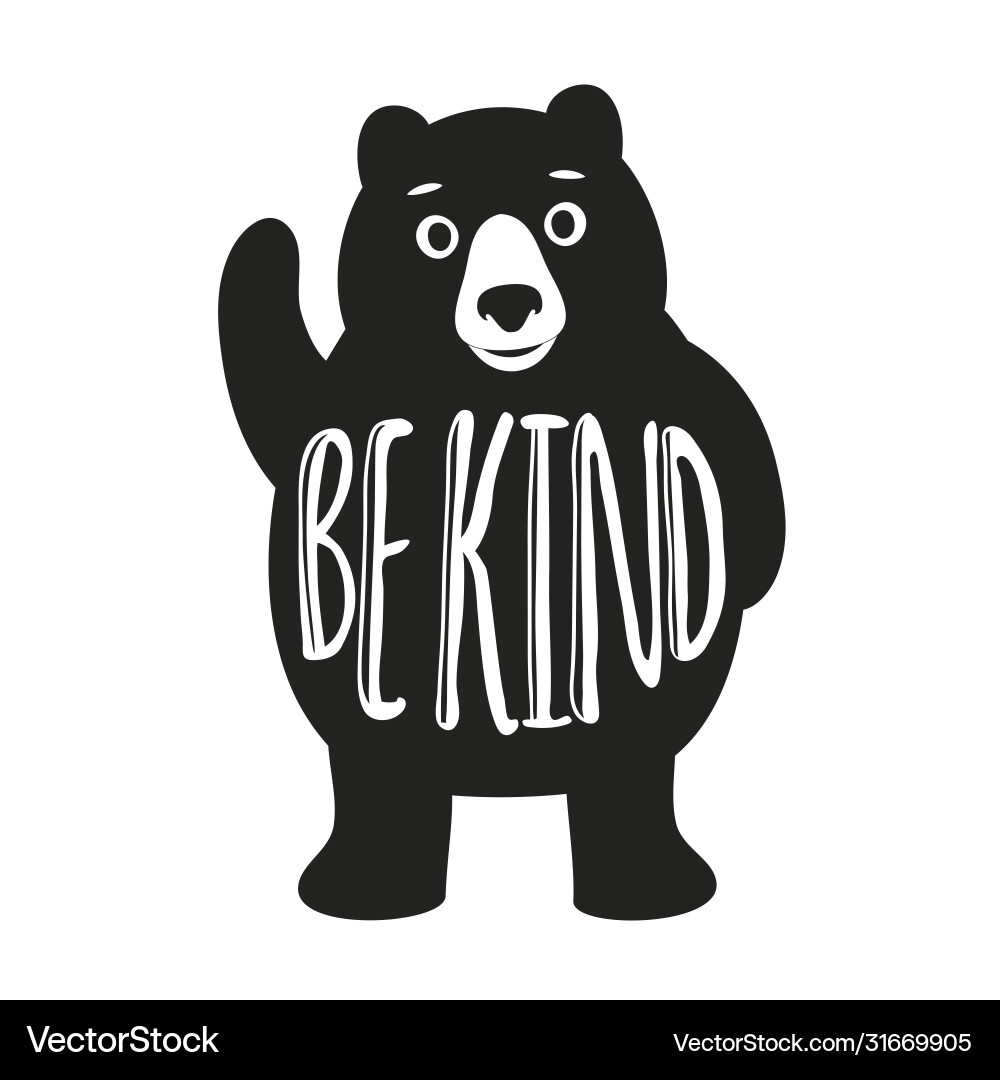 Black and white with cute friendly bear be kind Vector Image