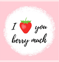 I love you berry much cute pun with strawberry Vector Image