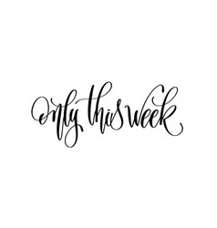 Only this week - hand lettering inscription text Vector Image